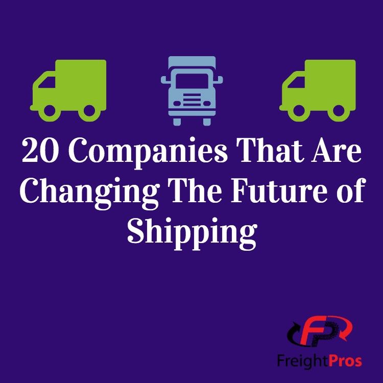 20 Companies That Are Changing The Future of Shipping | FreightPros